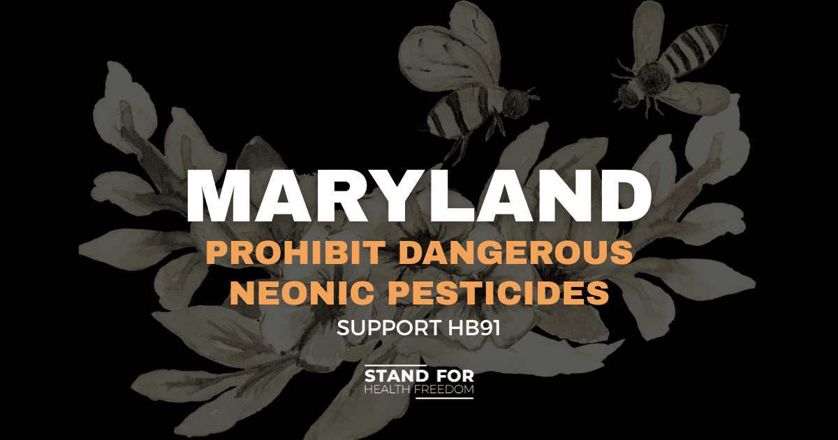 Maryland: Prohibit Dangerous Neonic Pesticides - STAND FOR HEALTH FREEDOM